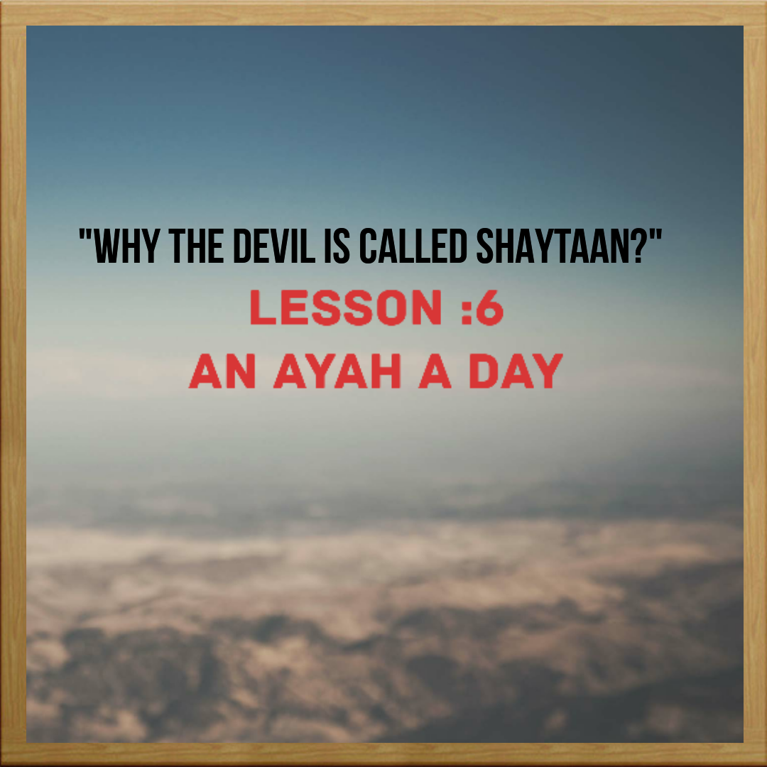 LESSON-6 – WHY THE DEVIL IS CALLED SHAYTAAN? (AN AYAH A DAY) | SHURUKH ...